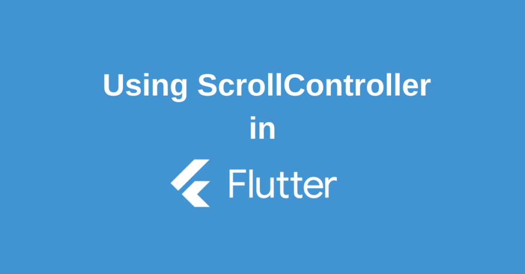 Flutter ScrollController: A Comprehensive Guide on Mastering Scroll - fluttercurious